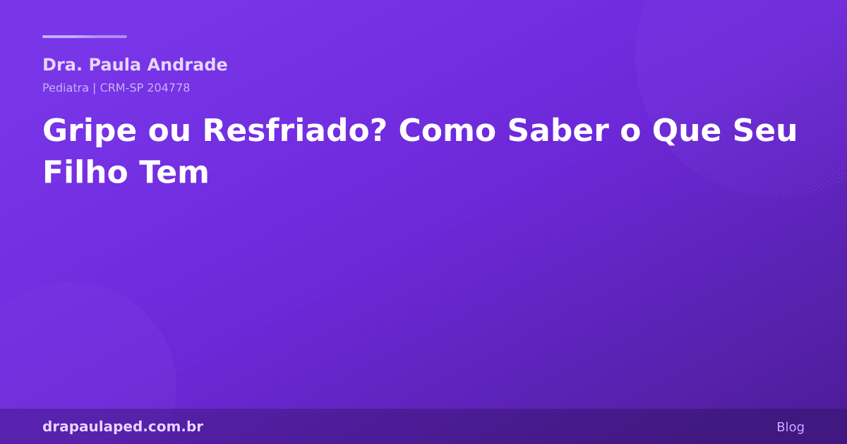 Gripe ou Resfriado? Como Saber o Que Seu Filho Tem